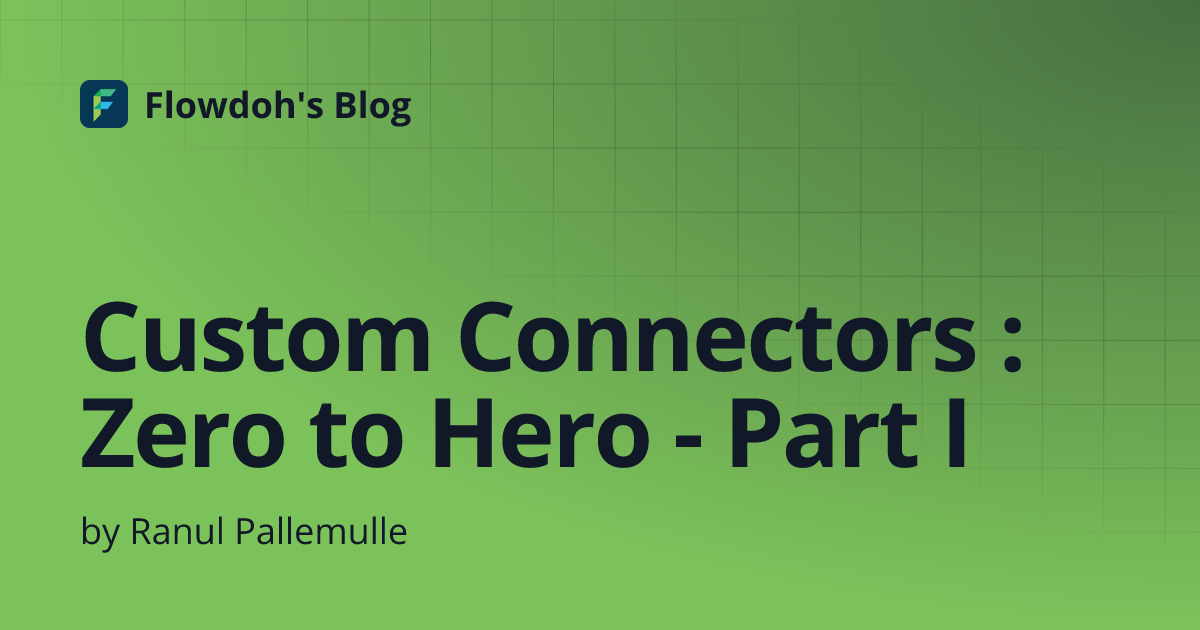 Custom Connectors : Zero to Hero - Part I | Flowdoh's Blog