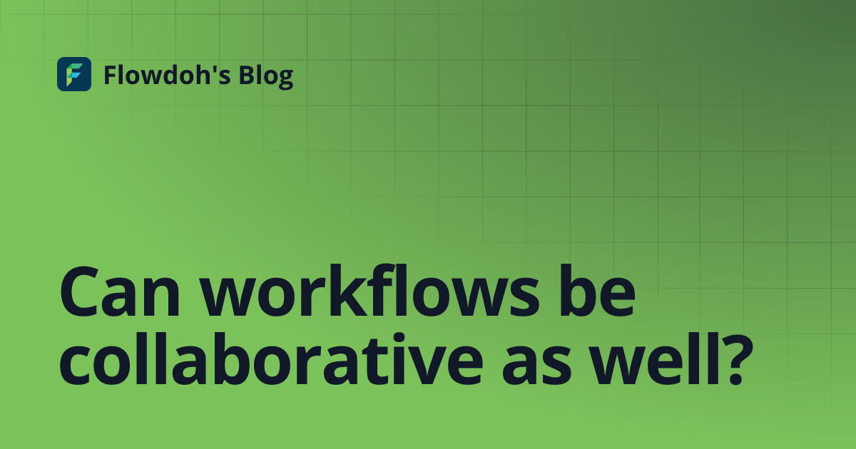 Can workflows be collaborative as well? | Flowdoh's Blog